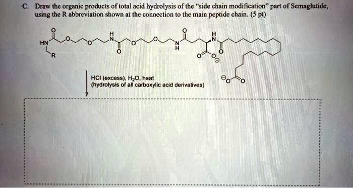 SOLVED: Draw the organic products of total acid hydrolysis of the "side ...