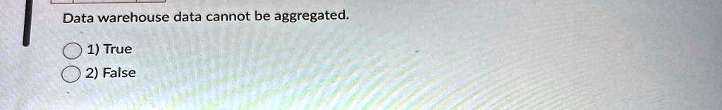 data warehouse data cannot be aggregated true false data warehouse data cannot be aggregated 1 ...