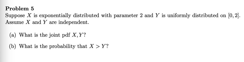 problem suppose x is exponentially distributed with parameter 2 and y is uniformly distributed ...