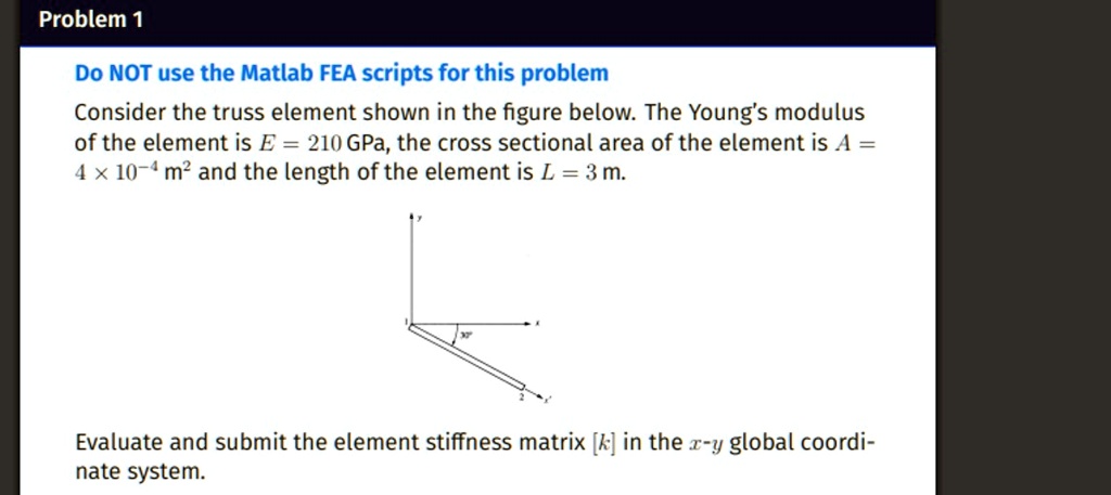 Problem 1 Do NOT use the Matlab FEA scripts for this problem Consider the truss element shown in ...