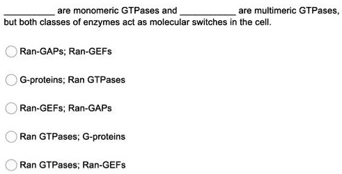 SOLVED: are monomeric GTPases and are multimeric GTPases, but both ...