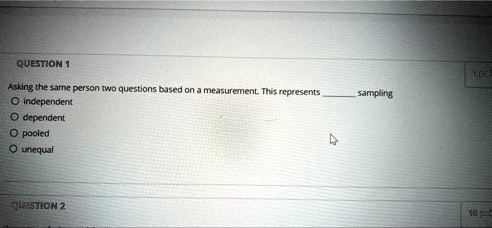 QUESTION 1 Asking the same person two questions based on a measurement ...