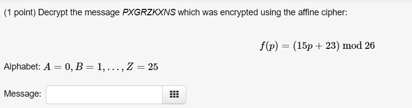 SOLVED: point) Decrypt the message PXGRZKXNS which was encrypted using the affine cipher: f(p ...