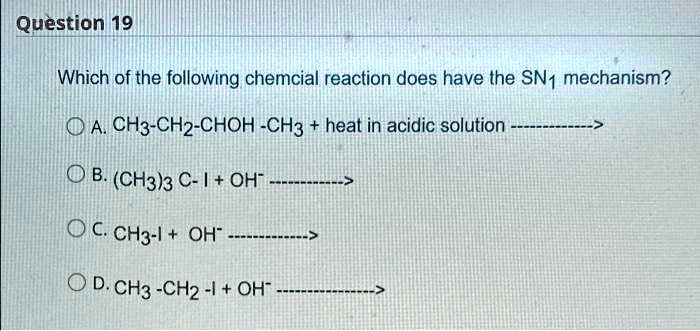SOLVED: Question 19 Which of the following chemcial reaction does have the SN1 mechanism? 0A CH3 ...