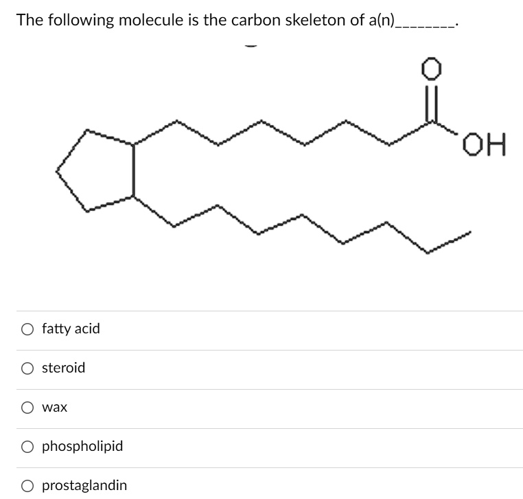 SOLVED: The following molecule is the carbon skeleton of a(n) OH fatty ...