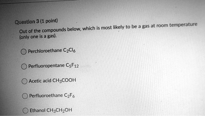Question 3 (1 point): Which compound is most likely to be a gas at room ...