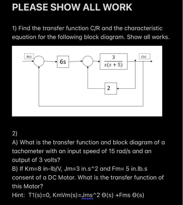 PLEASE SHOW ALL WORK 1) Find the transfer function C/R and the characteristic equation for the ...