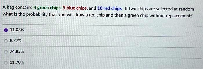 SOLVED: A bag contains 4 green chips,5 blue chips,and 10 red chips. If ...
