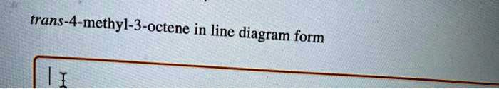 SOLVED: trans-4- methyl-3-octene in line diagram form