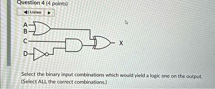 Question 4 (4 points) Listen C D X Select the binary input combinations which would yield a ...