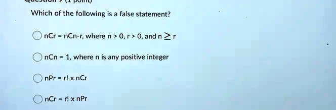 SOLVED: Which of the following is a false statement? nCr = nC(n-r) where 0