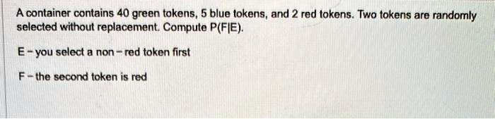 SOLVED: A container contains 40 green tokens, 5 blue tokens, and 2 red ...