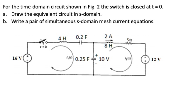 SOLVED: For the time-domain circuit shown in Fig: 2 the switch is ...