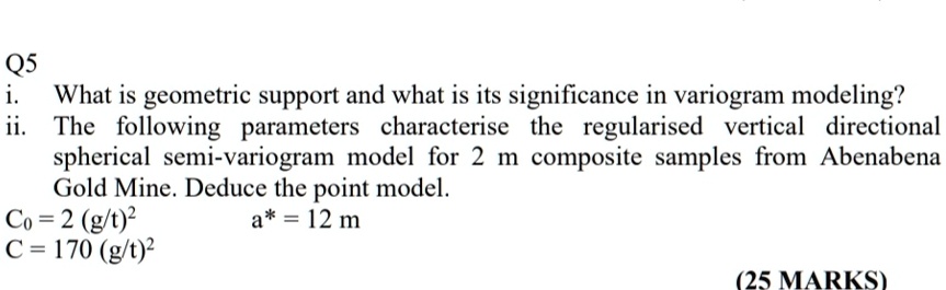 Q5 i. What is geometric support and what is its significance in variogram modeling? ii. The ...