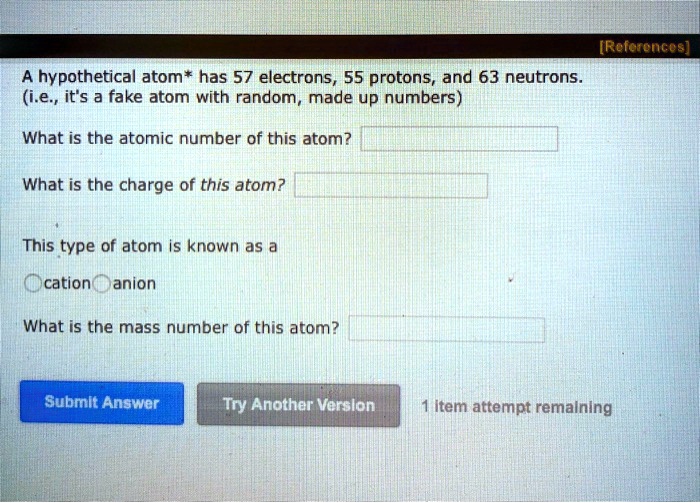 SOLVED: [References] A hypothetical atom* has 57 electrons, 55 protons ...