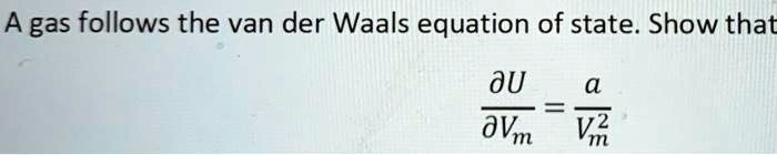 SOLVED: A gas follows the van der Waals equation of state. Show that a ...
