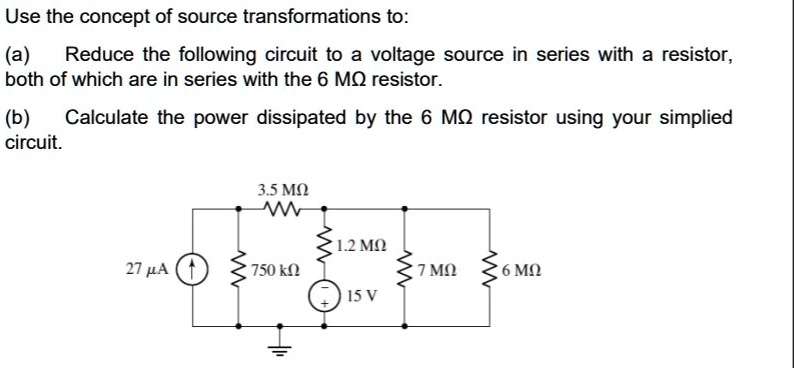 SOLVED: Use the concept of source transformations to: (a) Reduce the following circuit to a ...