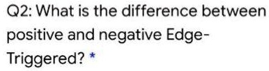 SOLVED: Q2: What is the difference between positive and negative Edge- Triggered?