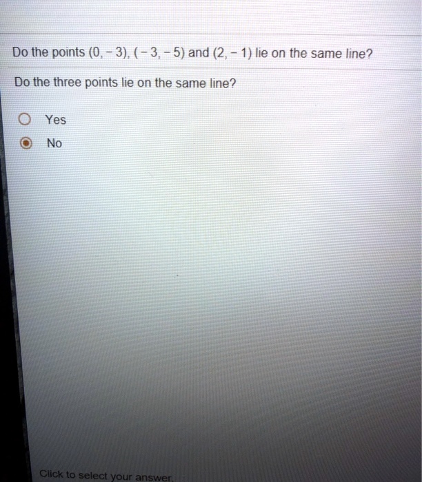 SOLVED: Do the points (0, 3), ( -3,- 5) and (2 - 1) lie on the same line? Do the three points ...