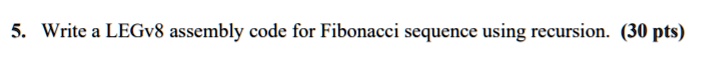 5 Write A Legv8 Assembly Code For Fibonacci Sequence Using Recursion 30 Pts 09438 