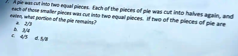 SOLVED: The pie was cut into two equal pieces. Each of the smaller ...