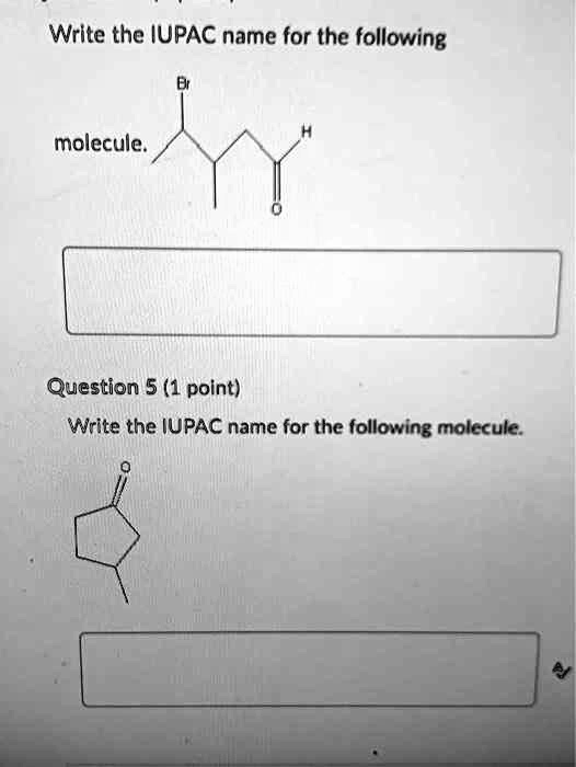 SOLVED: Write the IUPAC name for the following molecule. Question 5 (1 point) Write the IUPAC ...