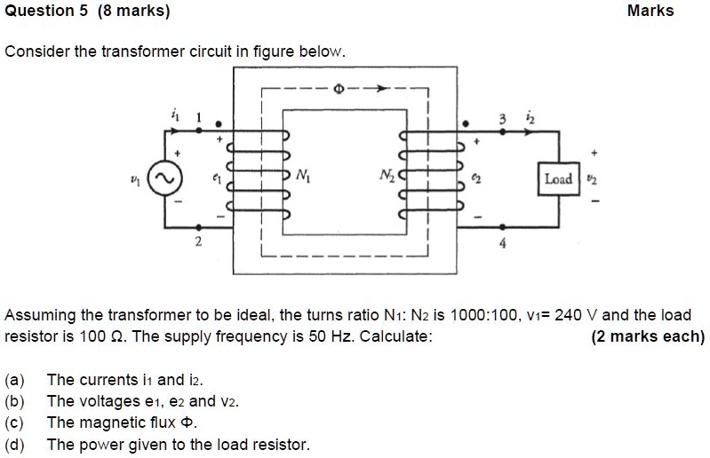 Question 5 (8 marks) Consider the transformer circuit in figure below. 1 + 3 i2 + + v1 1 N1 N2 2 ...