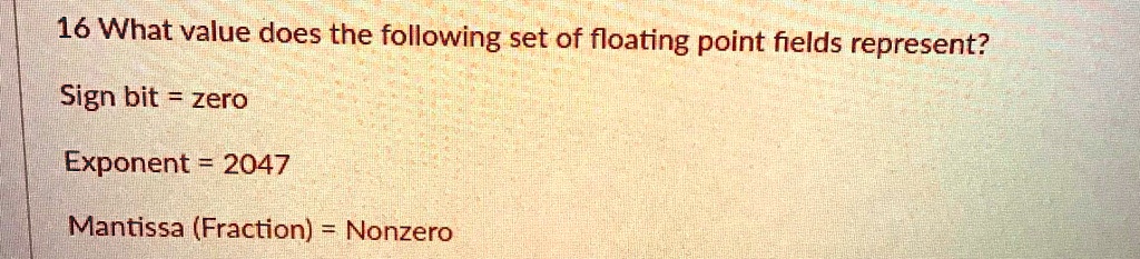 Solved 16 What Value Does The Following Set Of Floating Point Fields Represent Sign Bit Zero