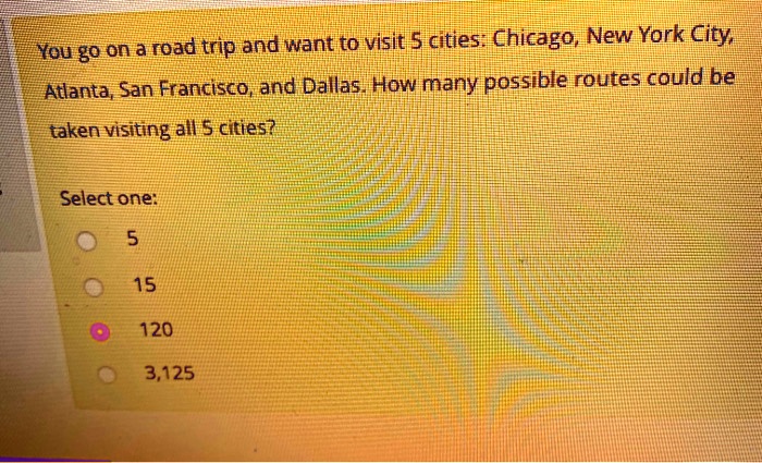 You go on a road trip and want to visit 5 cities: Chicago, New York ...