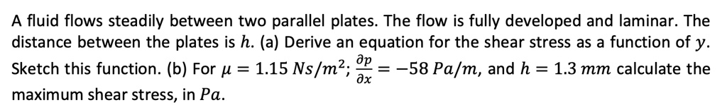 SOLVED: A fluid flows steadily between two parallel plates.The flow is ...