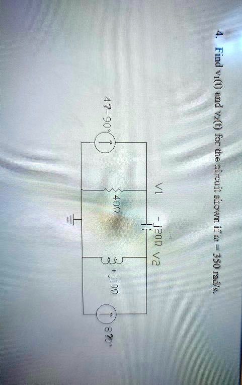 [GET ANSWER] 4. Find v1(t) and v2(t) for the circuit shown if ω = 350 rad/s. V1 -j200 V2 4 ∠ -90 ...