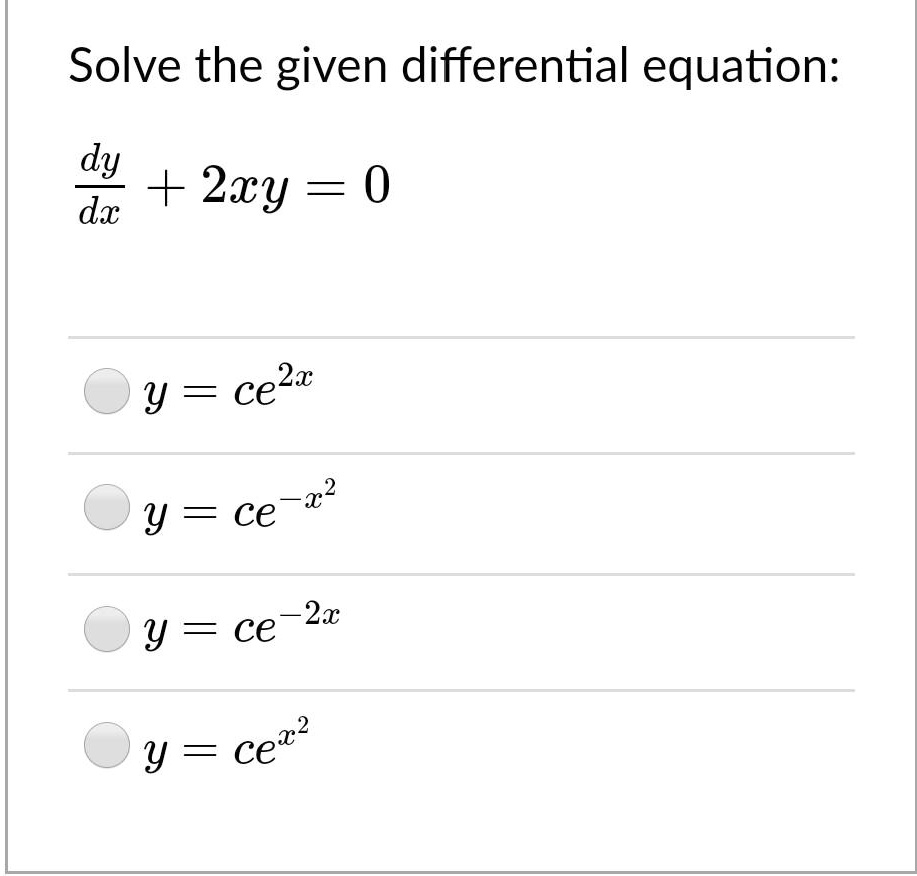 SOLVED: Solve the given differential equation: dy dac 28y = 0 y = CeZz y = Ce-22 y = ce-Zx y = Cez?
