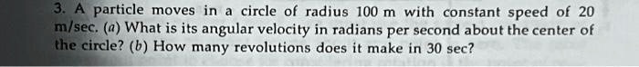 3 a particle moves in a circle of radius 100 m with constant speed of 20 mseca what is its ...