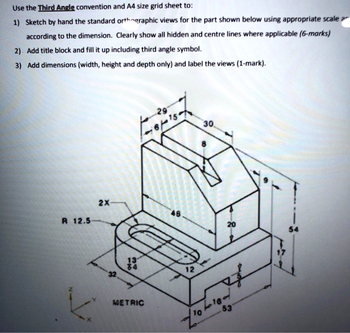 Use the Third Angle convention and A4 size grid sheet to: 1) Sketch by ...