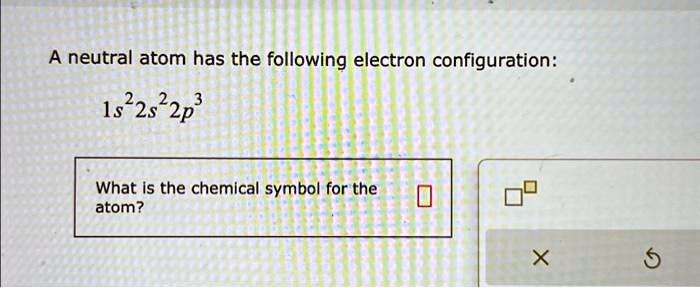 a neutral atom has the following electron configuration 1s22s22p3 what ...