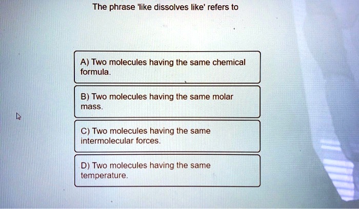 the phrase like dissolves like refers to a two molecules having the ...