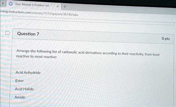 Question 7 Arrange the following list of carboxylic acid derivatives according to their ...