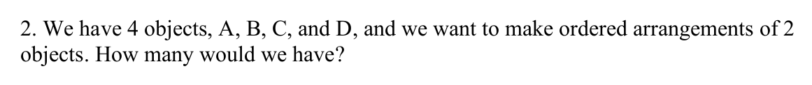 SOLVED: 2. We have 4 objects, A, B, C, and D, and we want to make ordered arrangements of 2 ...