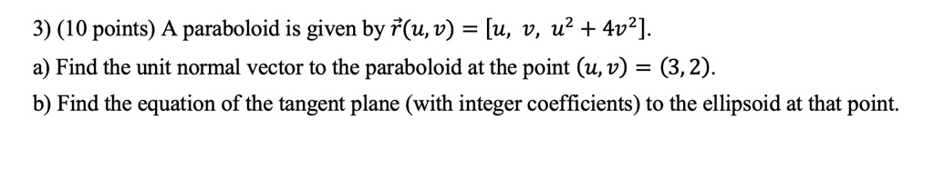 SOLVED: 3) (10 points) A paraboloid is given by r(u,v) = [u, v, u2 ...