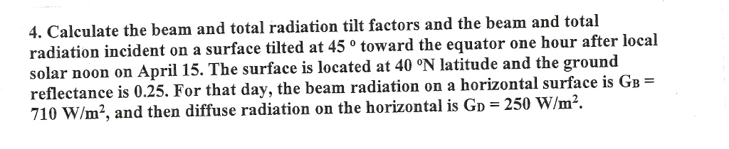 SOLVED: 4. Calculate the beam and total radiation tilt factors and the ...
