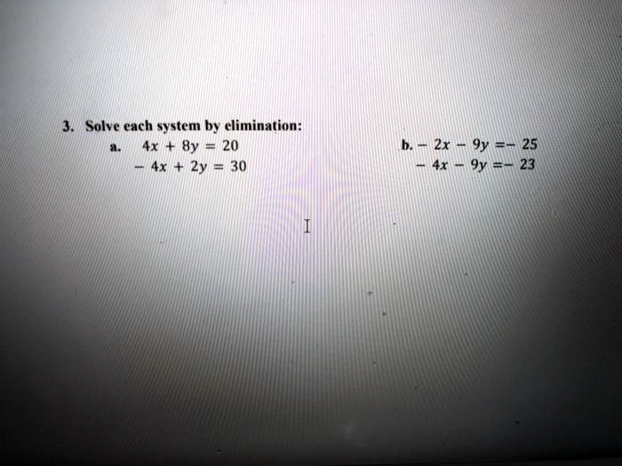 SOLVED: Solve each system by elimination: 4x 8y 20 4x 2y 30 2x 9y =- 25 4x 9y = 23