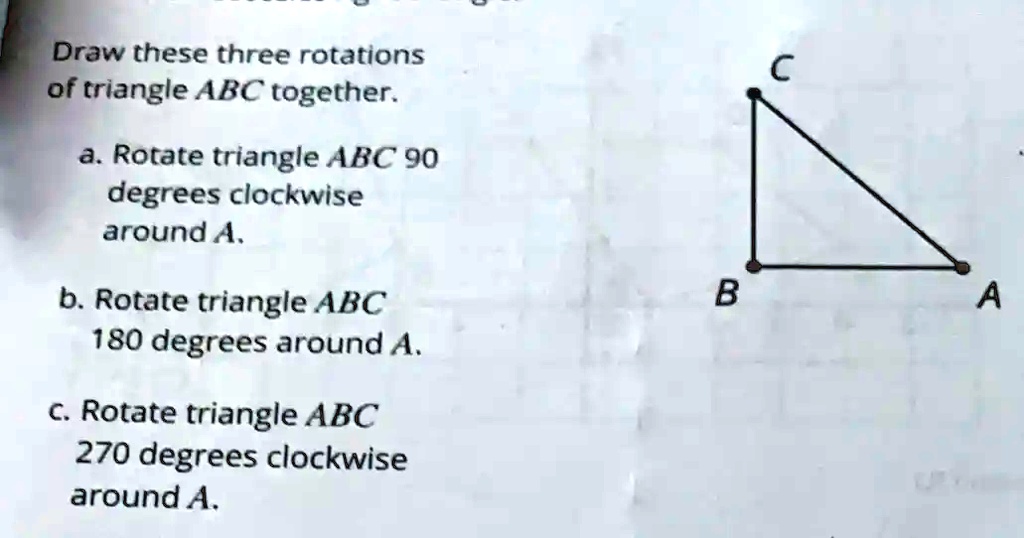 draw these three rotations of triangle abc together a rotate triangle abc 90 degrees clockwise ...