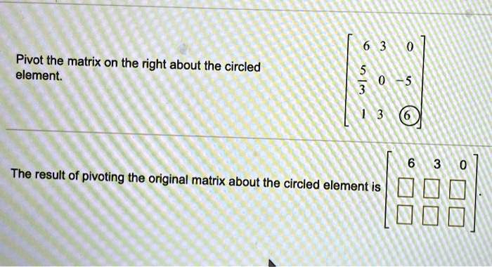 SOLVED: Pivot the matrix on the right about the circled element: The ...