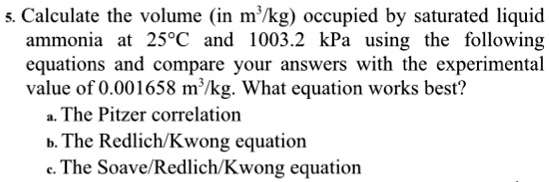 5. Calculate the volume (in m³/kg) occupied by saturated liquid ammonia at 25°C and 1003.2 kPa ...