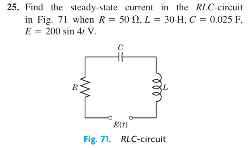 25. Find the steady-state current in the R L C-circuit in Fig. 71 when R=50 Ω, L=30 H, C=0.025 F ...