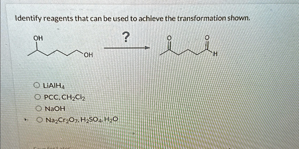 Identify reagents that can be used to achieve the transformation shown ...