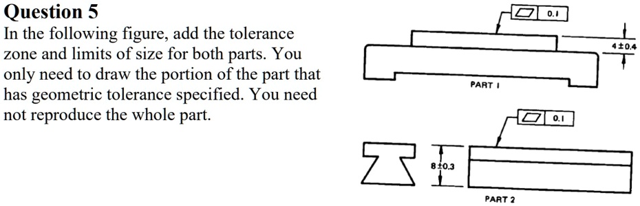SOLVED: Question 5 In the following figure, add the tolerance zone and ...