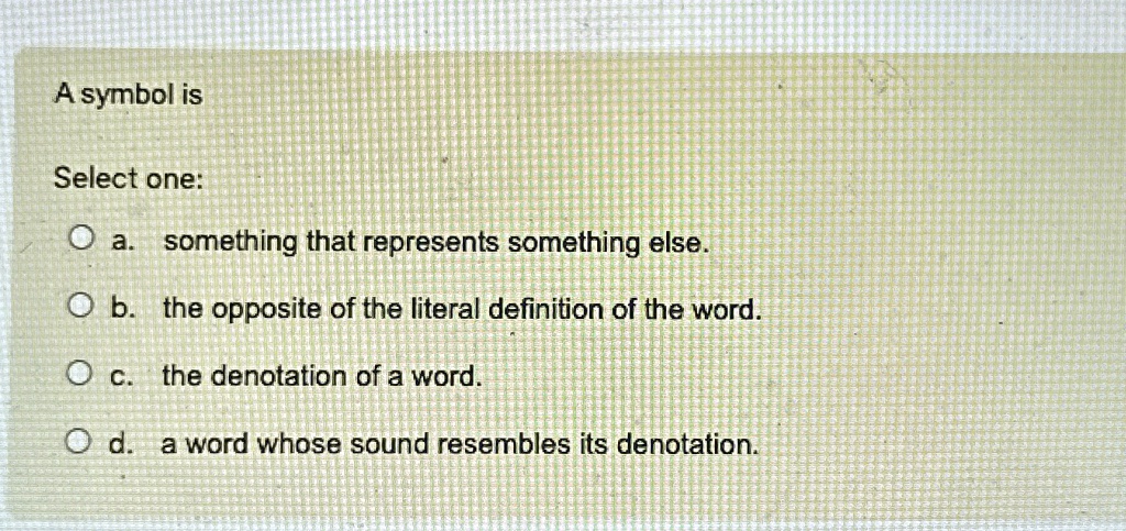 A symbol is Select one: a. something that represents something else. b ...