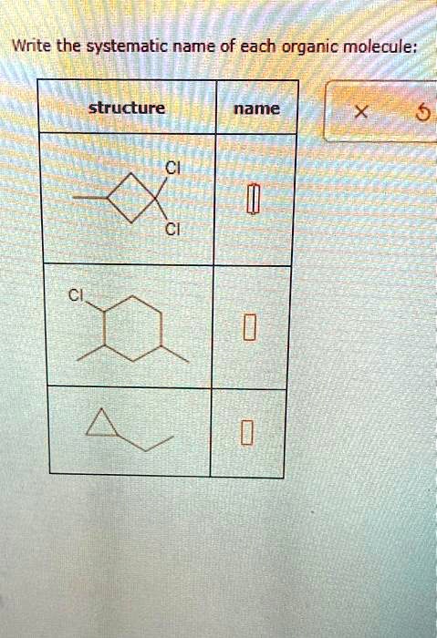 SOLVED: Write the systematic name of each organic molecule: Structure Name