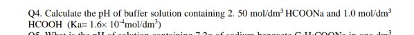 SOLVED: Q4. Calculate the pH of buffer solution containing 2.50 mol / dm^3HCOONa and 1.0 mol ...